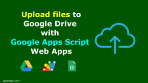 Upload files to Google Drive with Google Apps Script Web Apps | bpwebs.com