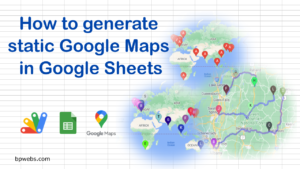 How to generate static Google Maps in Google Sheets | bpwebs.com